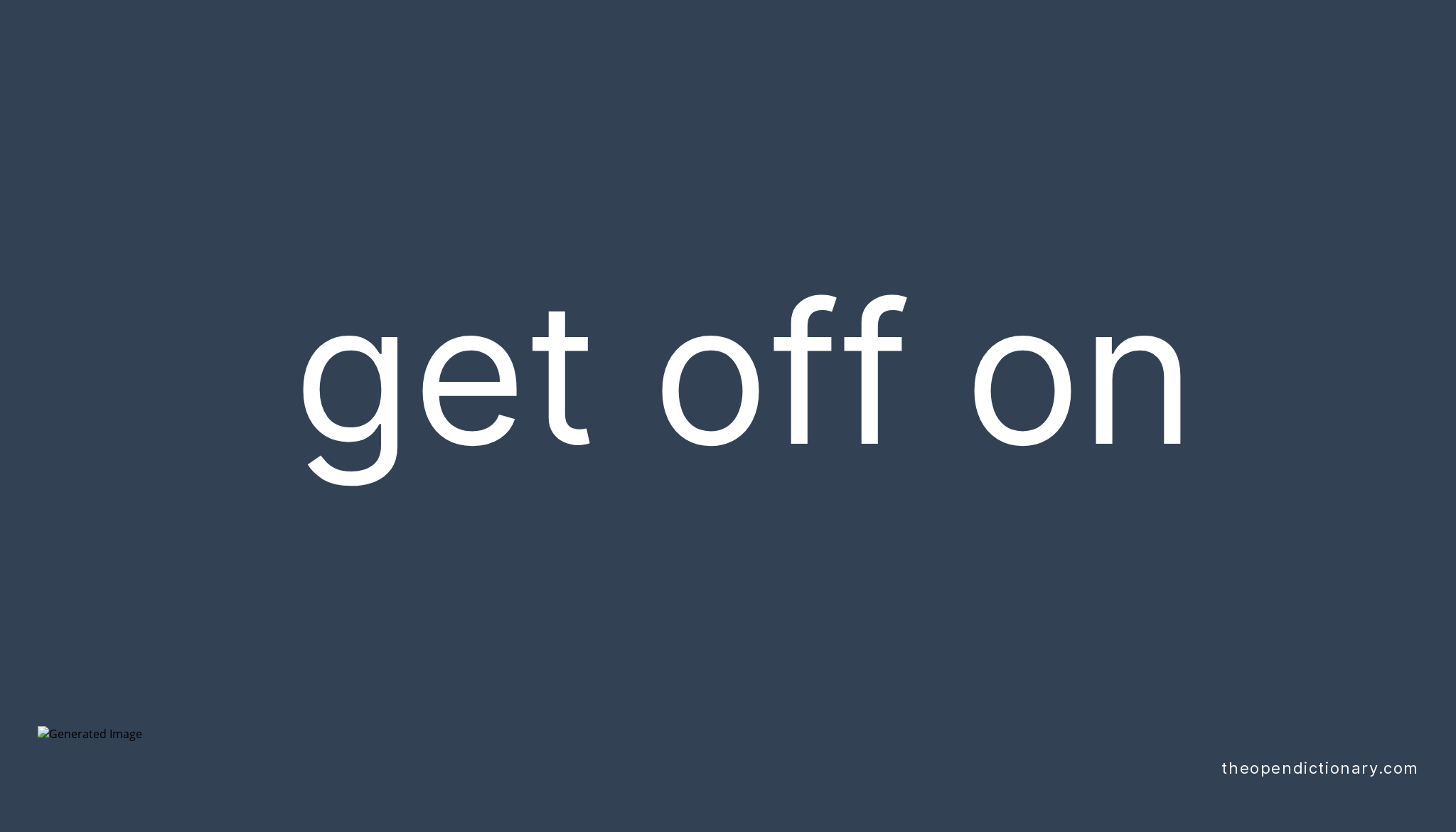 GET OFF ON Phrasal Verb GET OFF ON Definition Meaning And Example